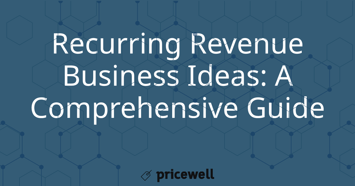 Recurring Revenue Business Ideas: A Comprehensive Guide